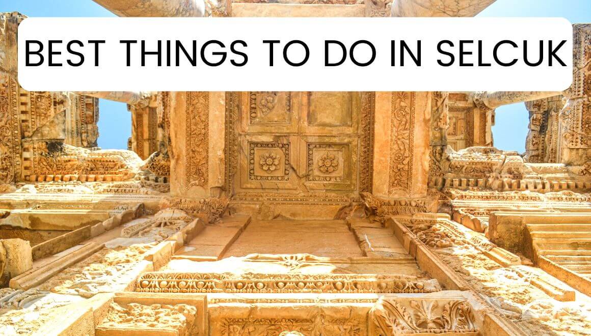 18 Best Things To Do In Selcuk Turkey - The Ultimate Bucket List