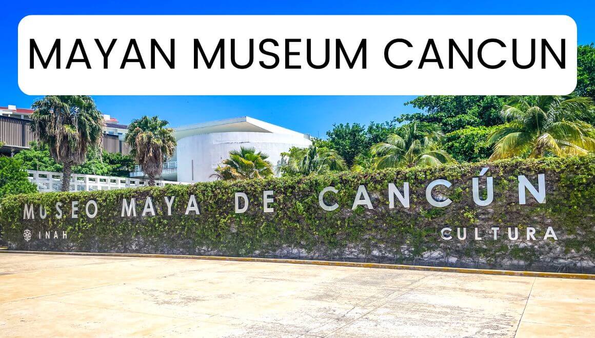 Best Visitor's Guide for Mayan Museum Cancun